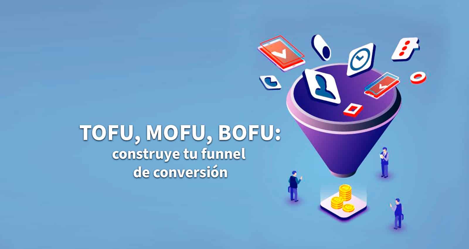 TOFU, MOFU, BOFU para Diseñar tu Estrategia Inbound - mh